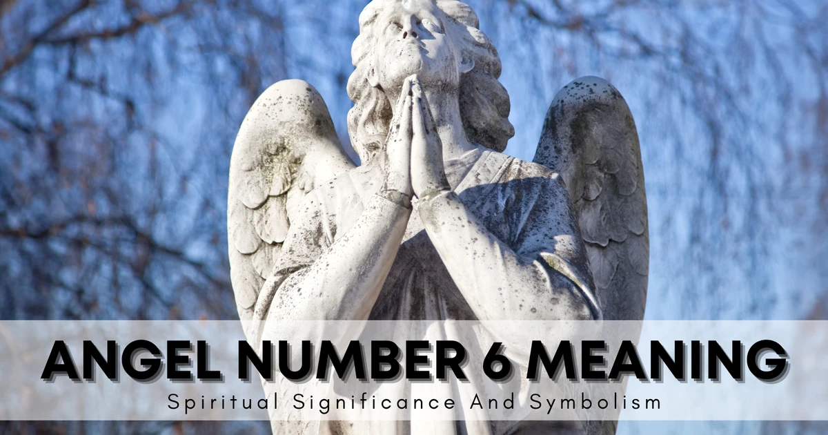 Angel Number 6 Meaning - Spiritual Significance And Symbolism