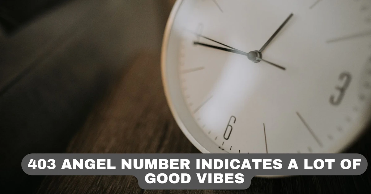 403 Angel Number Indicates A Lot Of Good Vibes