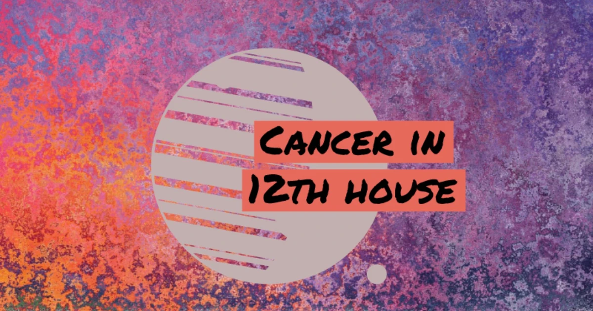 Cancer In 12th House - Understanding The Connection