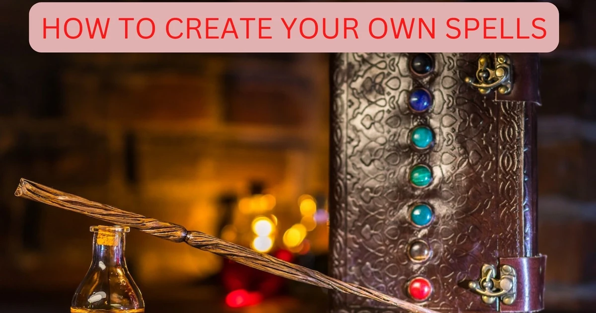 How To Create Your Own Spells - Manifest Your Desires With Magic